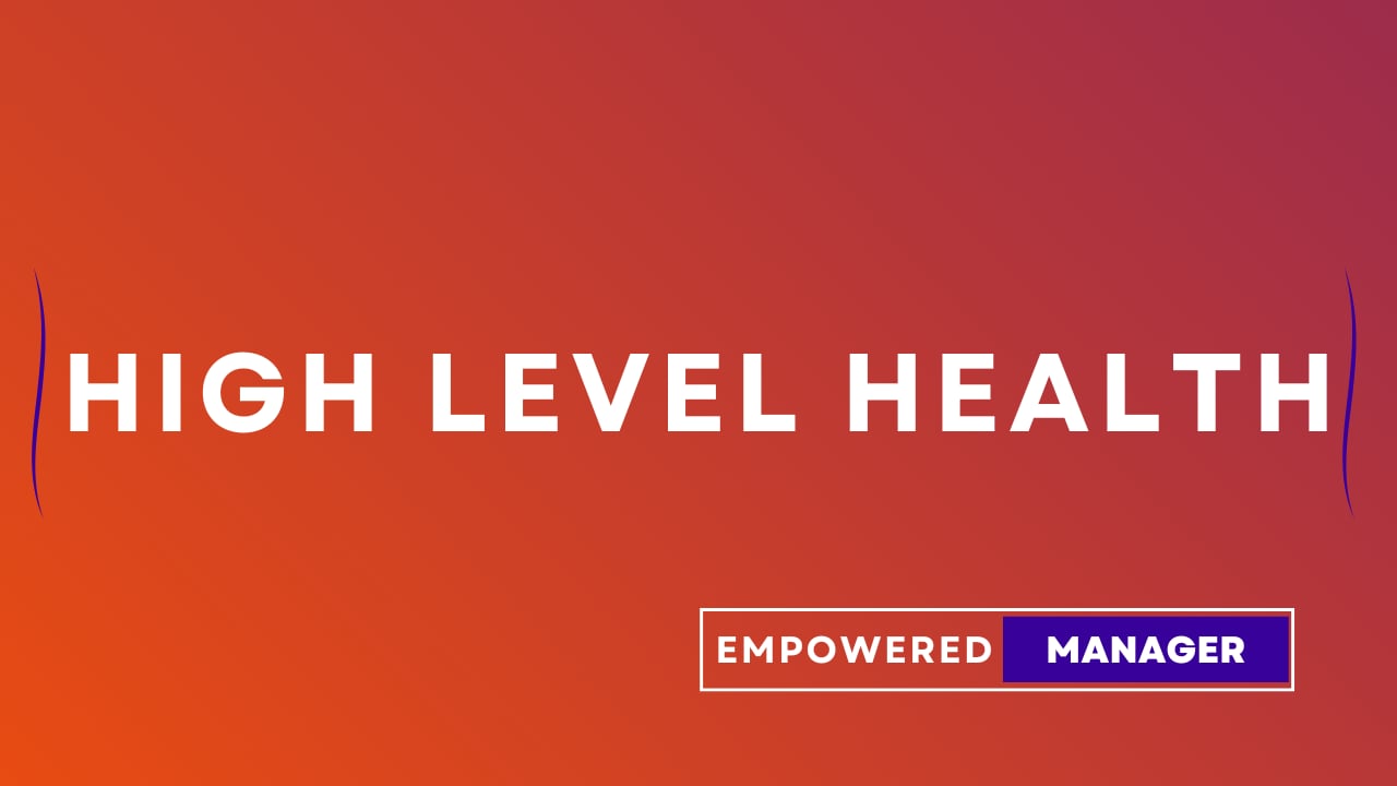 3) High Level Health - Managing Yourself · Empowered Managers