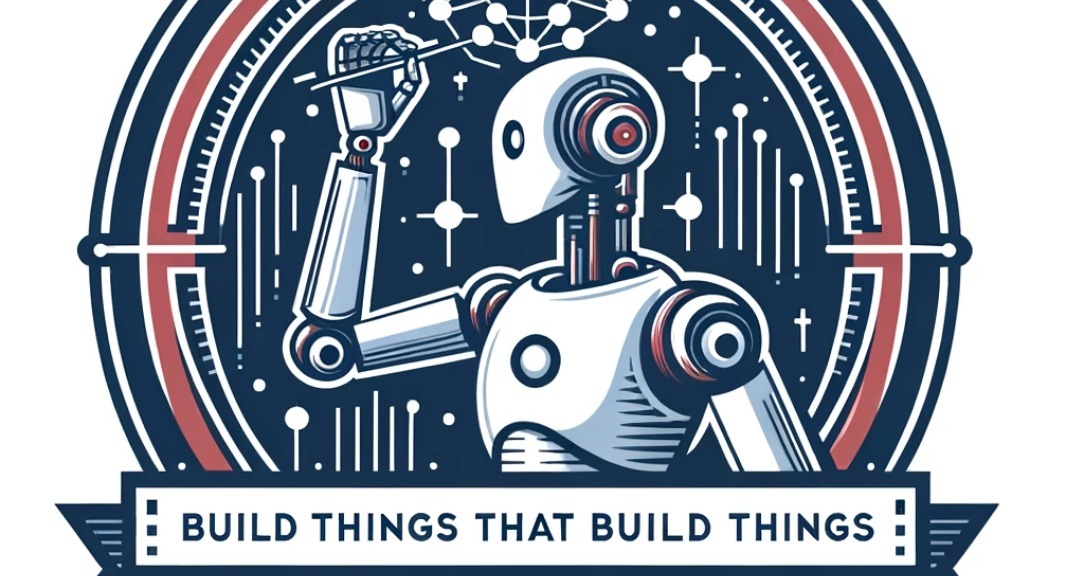 Build Things That Build Things