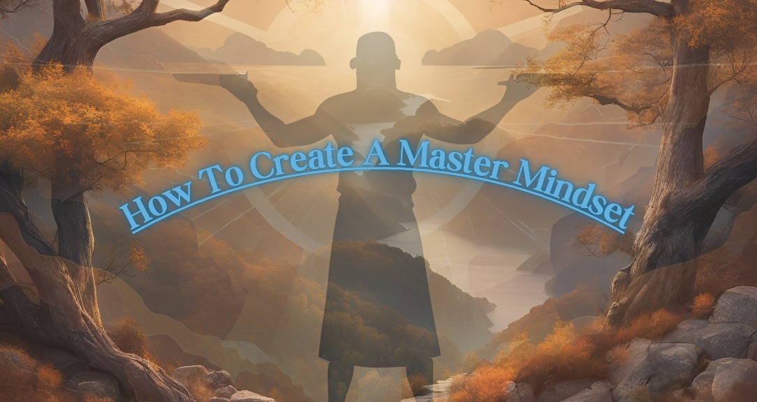 How To Create A Master Mindset