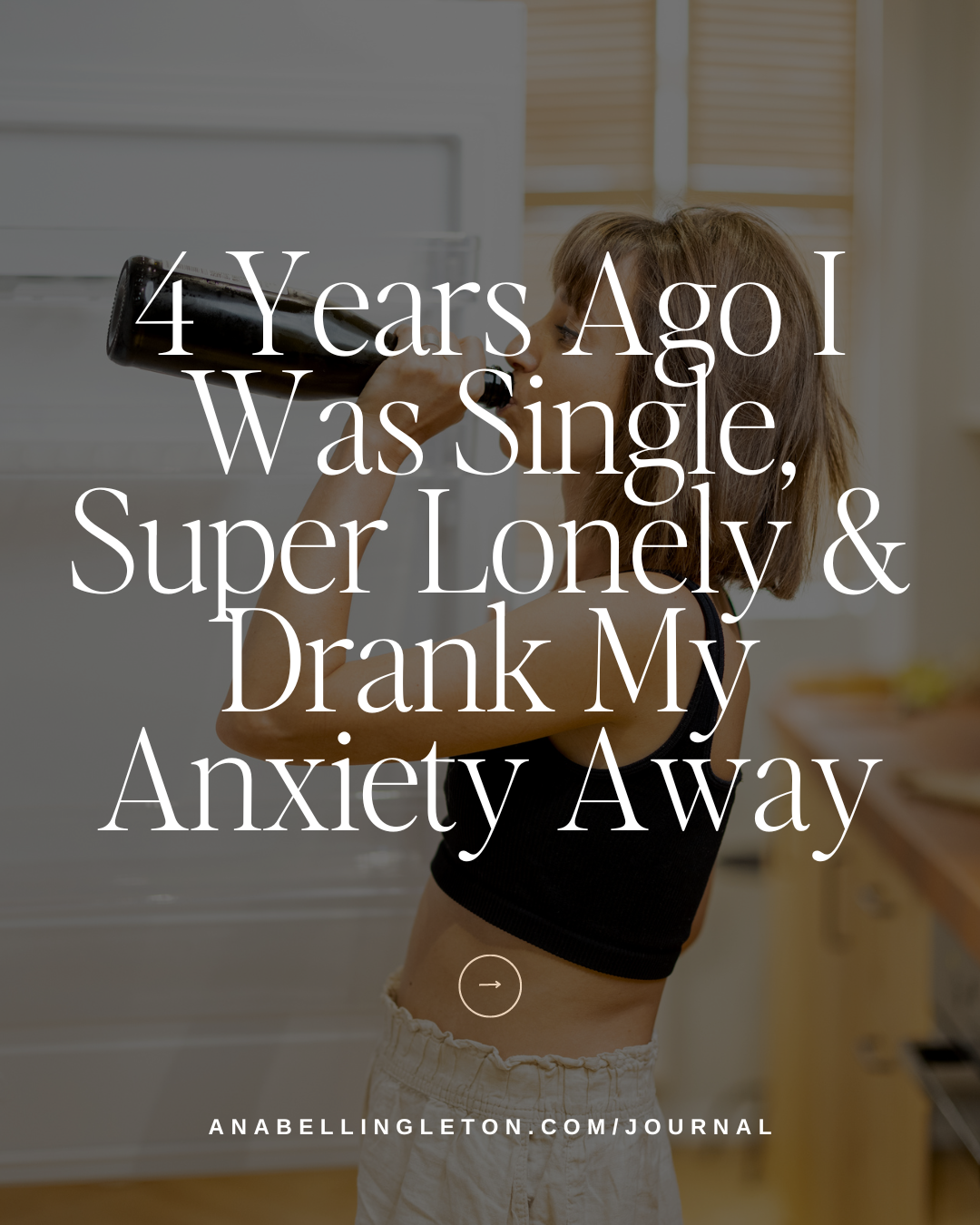 4 Years Ago I Was Single, Super Lonely & Drank My Anxiety Away ...