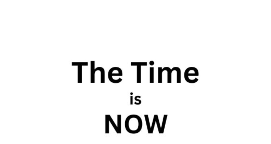 The Time is NOW