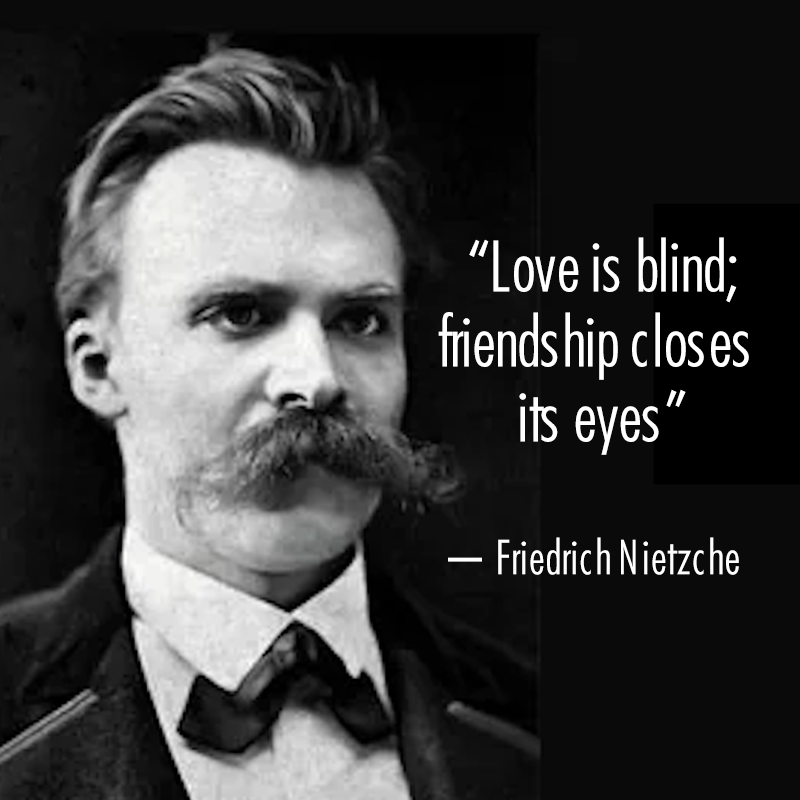 “Love is Blind; Friendship Closes Its Eyes” -- Nietzsche · Community F ...