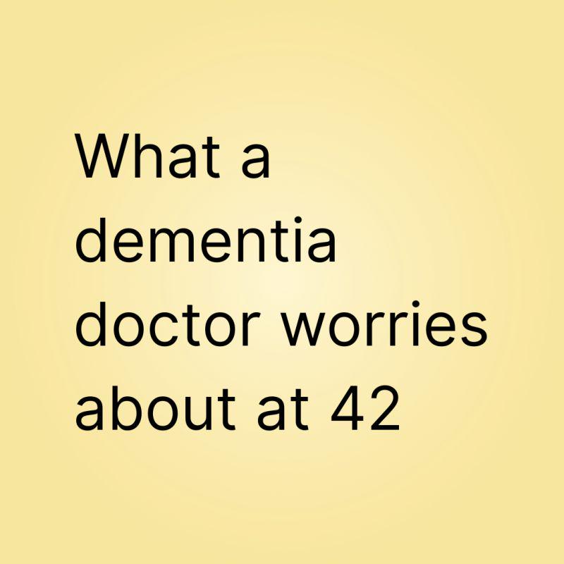 What a dementia doctor worries about at 42 · The Dementia Lifeboat