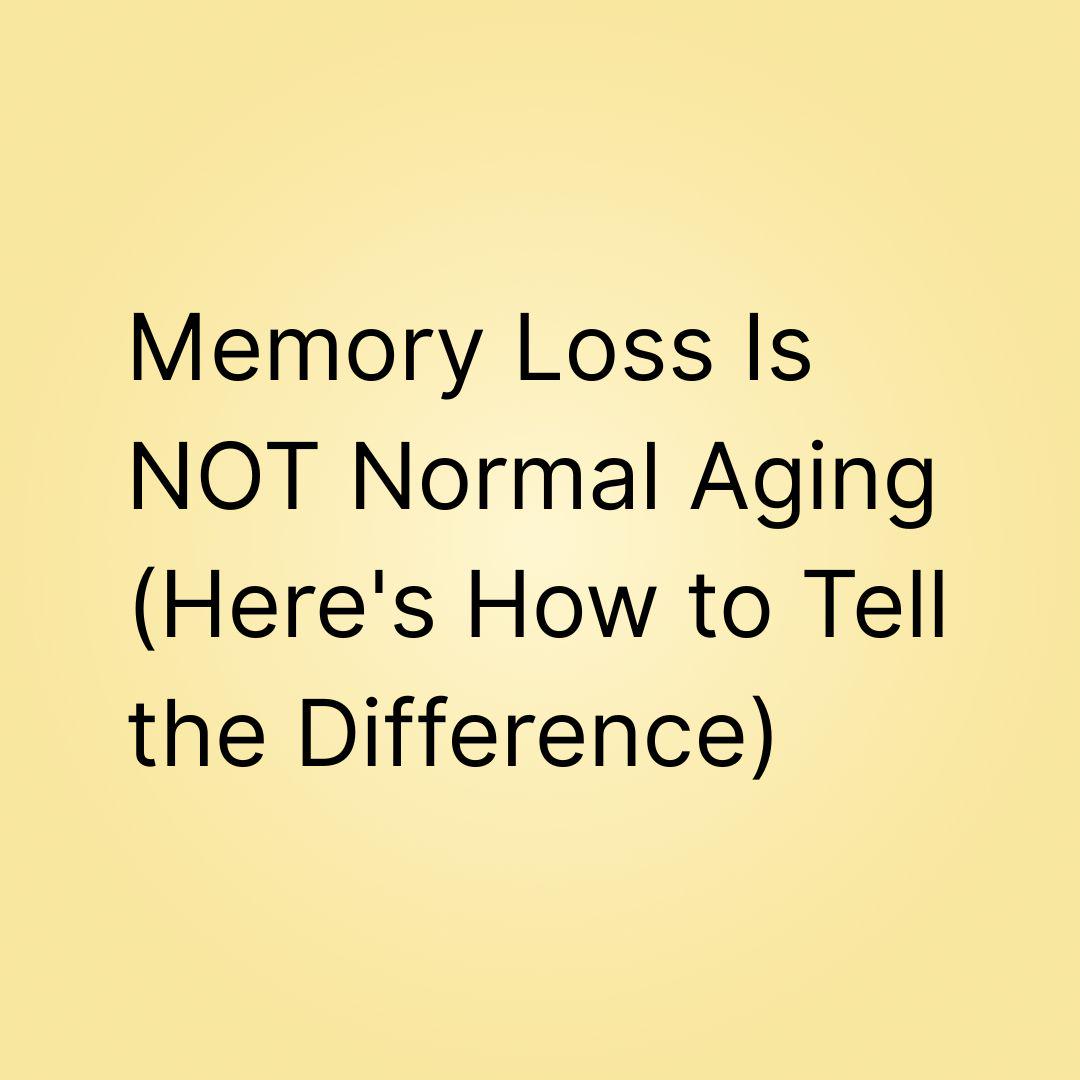 Memory Loss Is NOT Normal Aging (Here's How to Tell the Difference ...