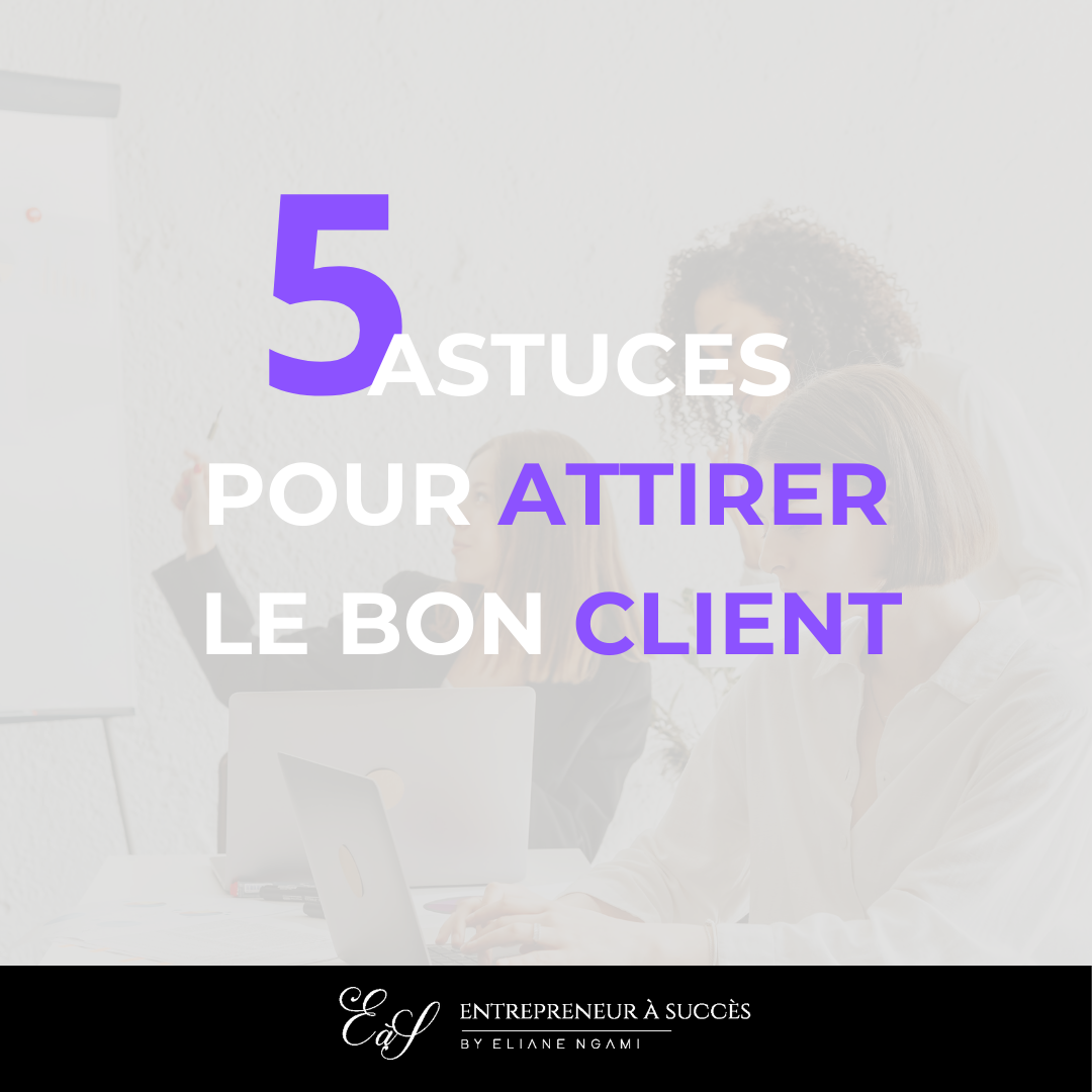 5 astuces pour attirer le bon client ! · Entrepreneurs à Succès