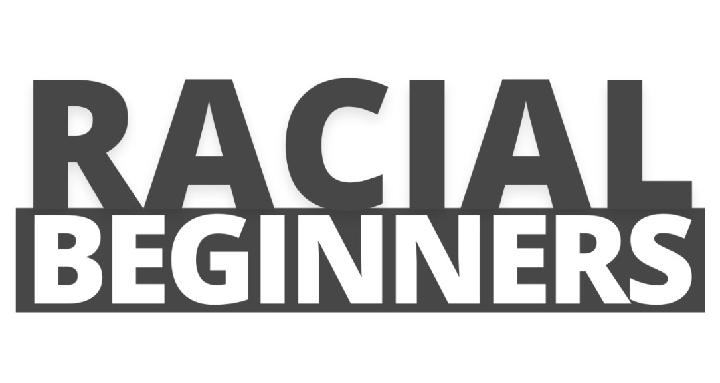 Welcome! · Racial Beginners