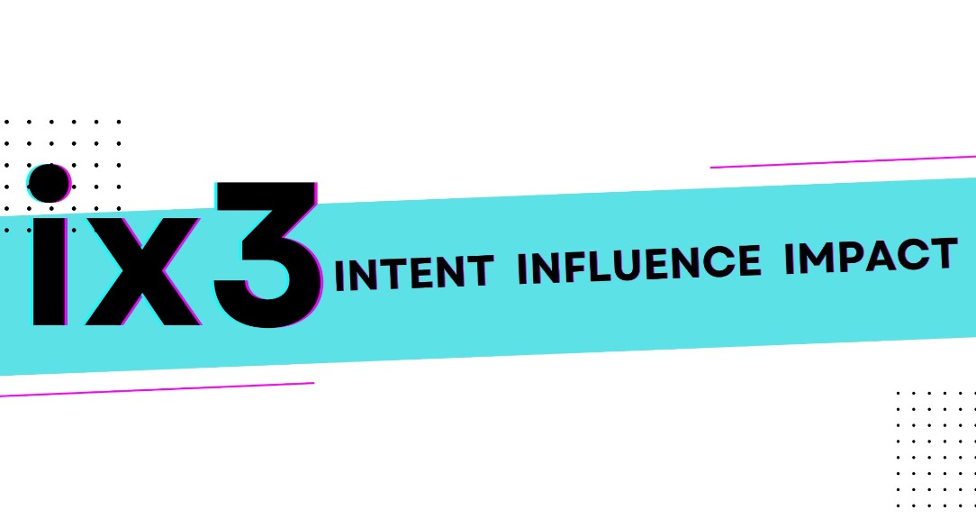 ix3: Intent, Influence, Impact