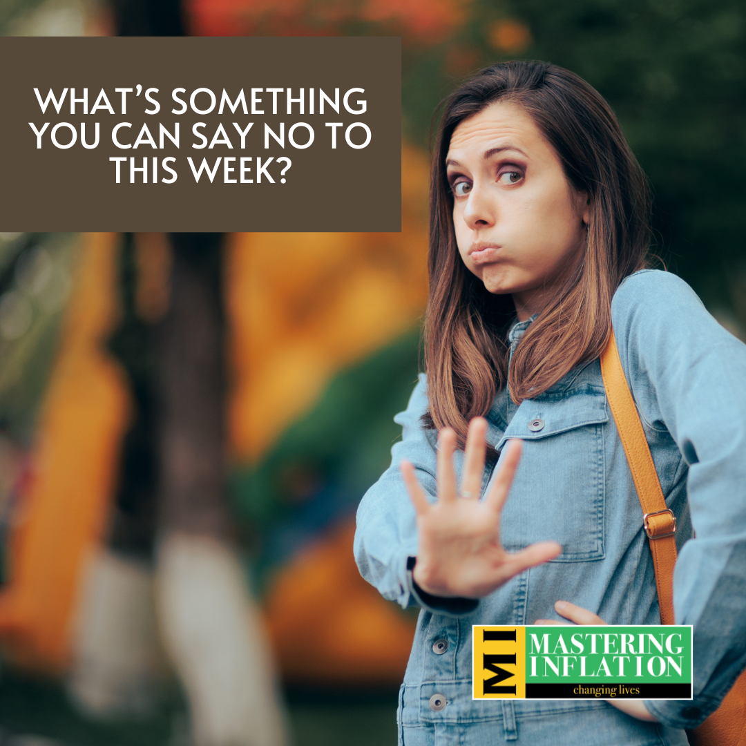 What’s one thing you can say no to this week? · Mastering Inflation