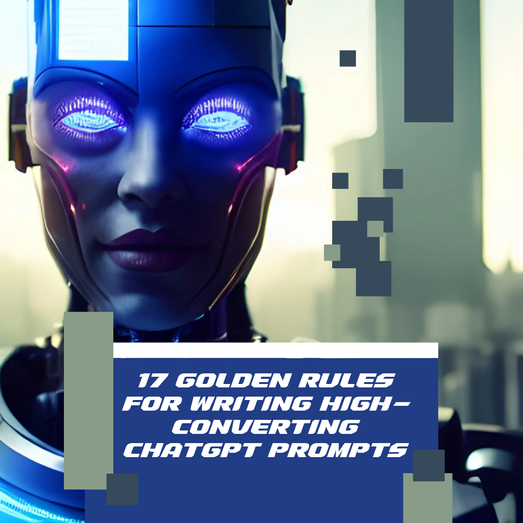 17 Golden Rules for Writing High-Converting ChatGPT Prompts · Selling ...