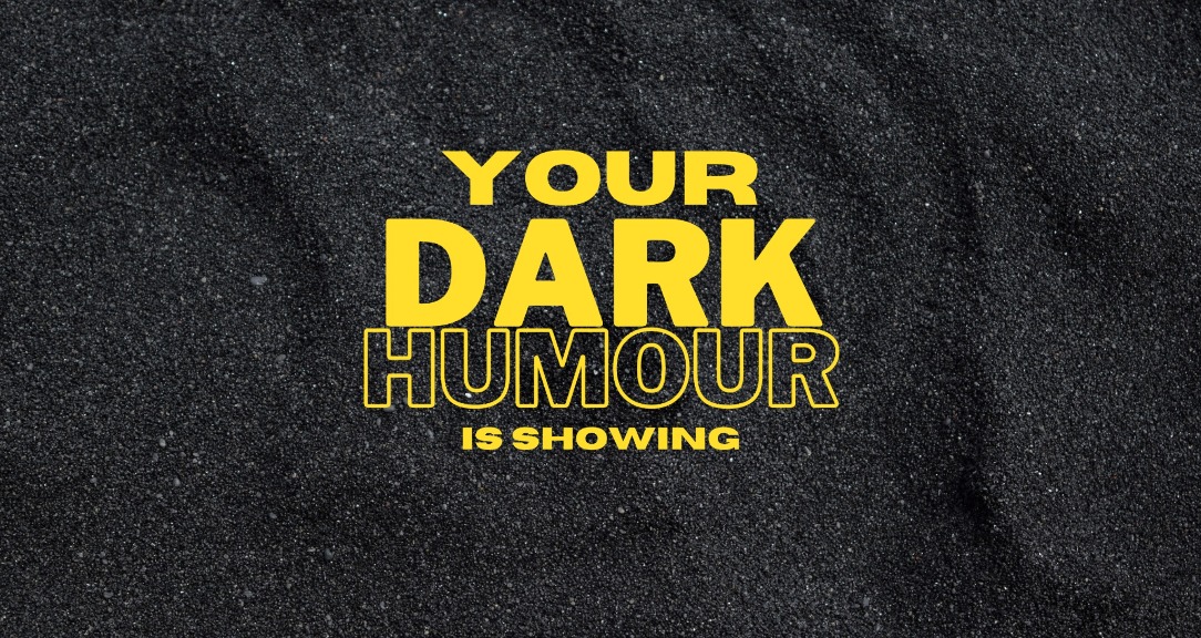 Your Dark Humour Is Showing 😏