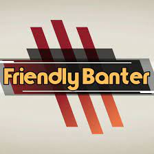 Friendly Banter